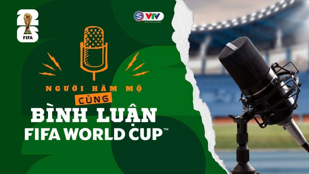 Lộ diện 16 người hâm mộ cùng bình luận FIFA World Cup 2026™ trên VTV ...